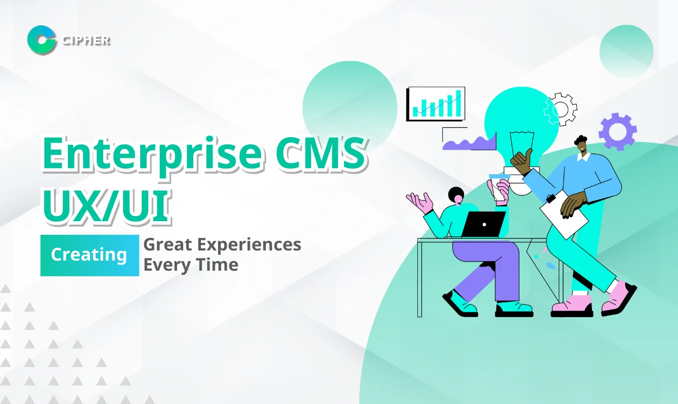 Enterprise CMS UX/UI: Creating Great Experiences Every Time